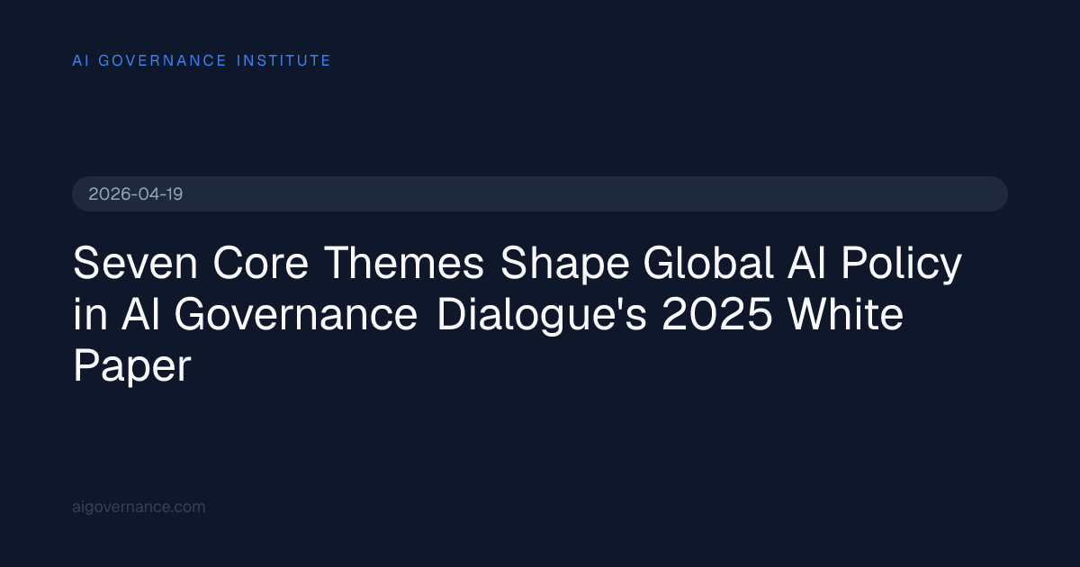 Seven Core Themes Shape Global AI Policy in AI Governance Dialogue's ...